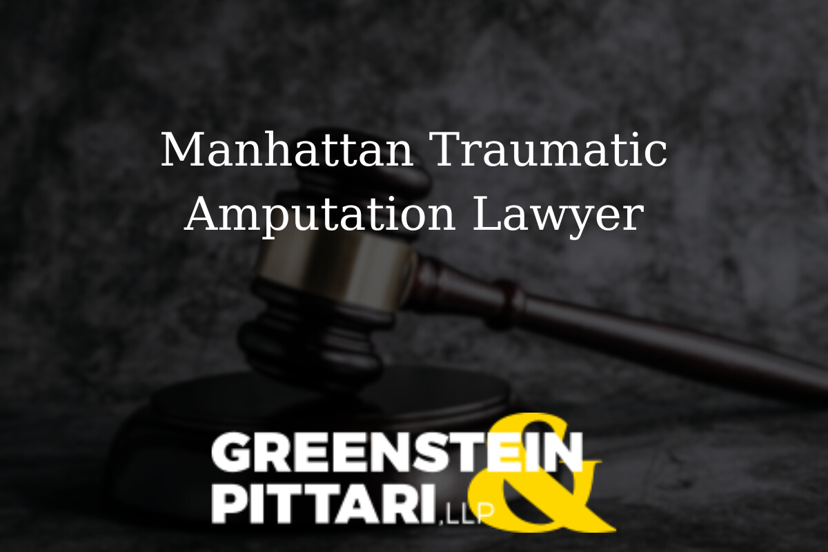 Manhattan Traumatic Amputation Lawyer | Greenstein & Pittari, LLP