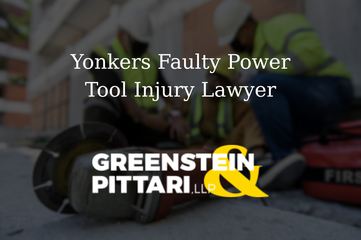 Yonkers Faulty Power Tool Injury Lawyer | Greenstein & Pittari, LLP